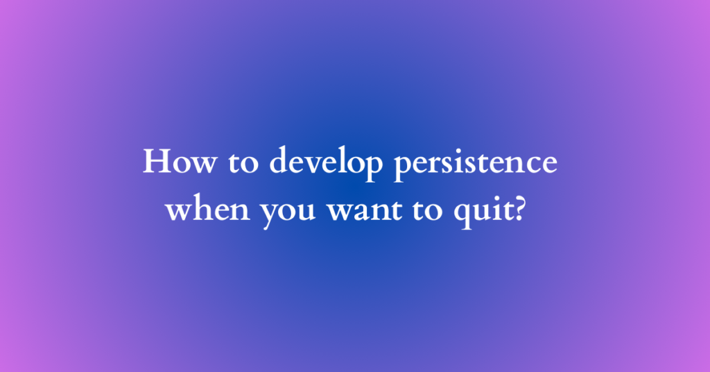 How to develop persistence when you want to quit? - SON OF LORD